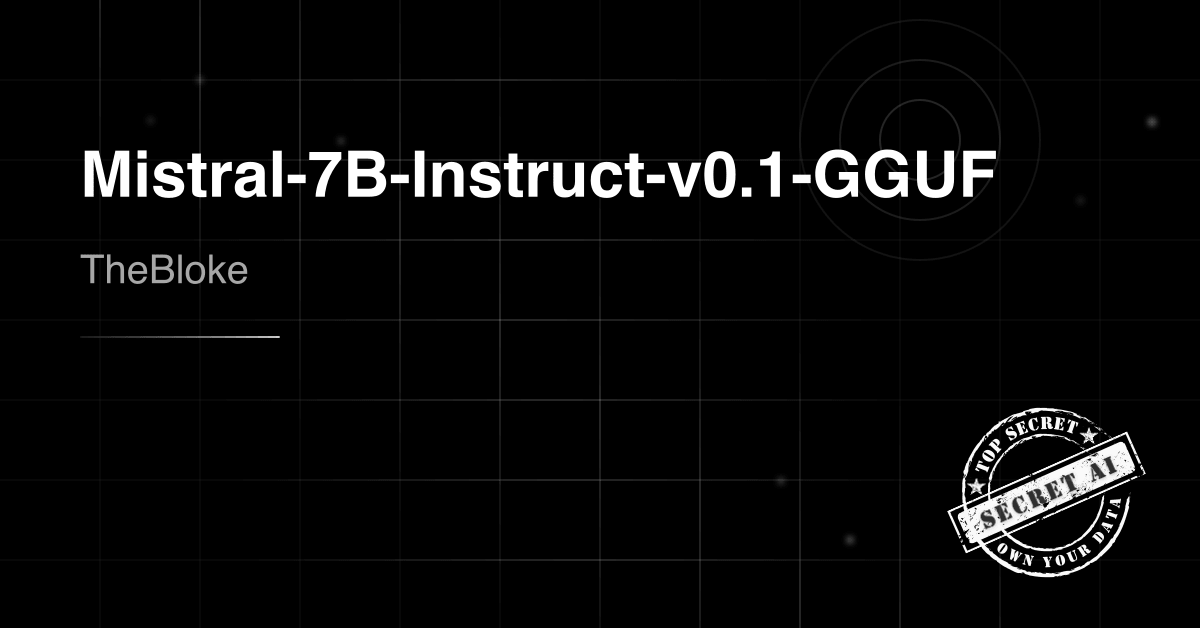 TheBloke/Mistral-7B-Instruct-v0.1-GGUF - Secret AI