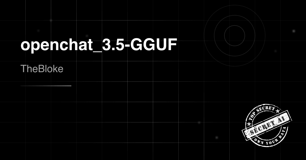 TheBloke/openchat_3.5-GGUF - Secret AI