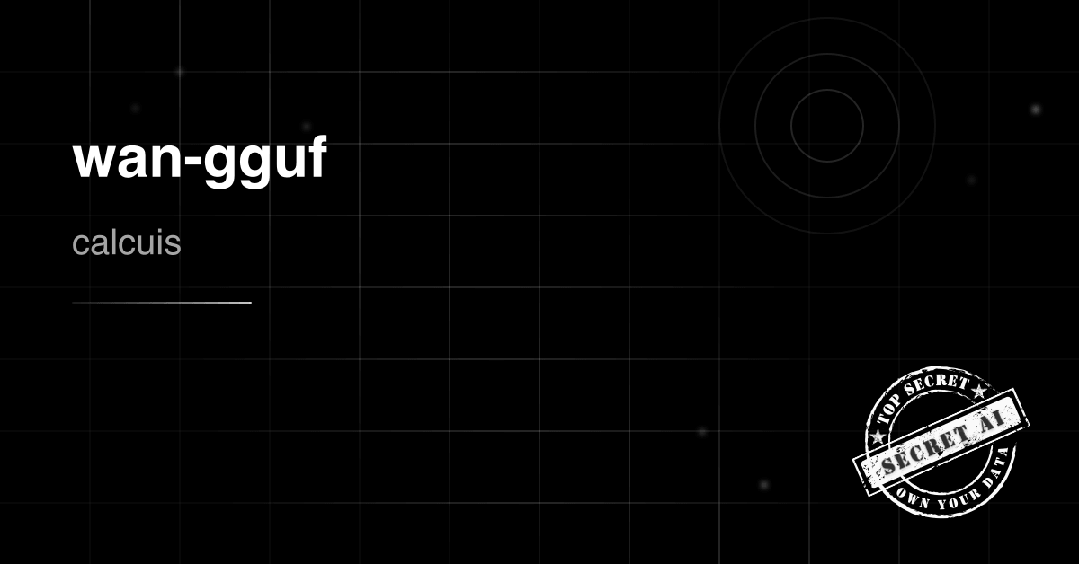 calcuis/wan-gguf - Secret AI